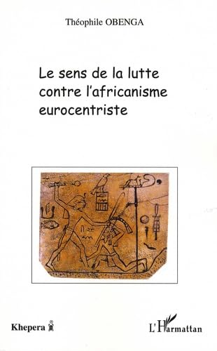 Amazon.fr - LE SENS DE LA LUTTE CONTRE L'AFRICANISME EUROCENTRISTE ...