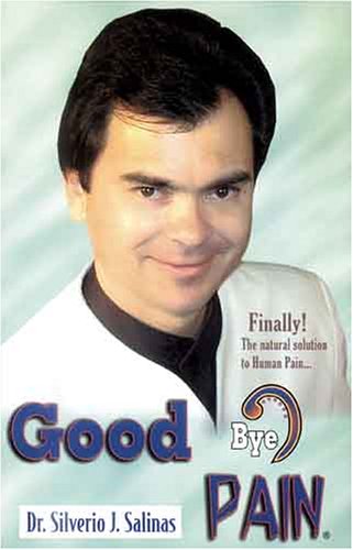 Good Bye Pain: Dr. Silverio J. Salinas: 9780974387529: Amazon.com: Books