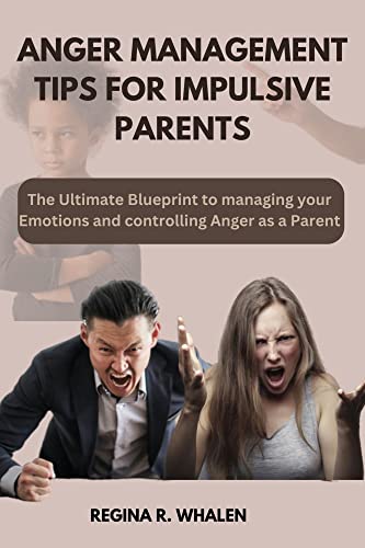 ANGER MANAGEMENT TIPS FOR IMPULSIVE PARENTS: The Ultimate Blueprint to ...