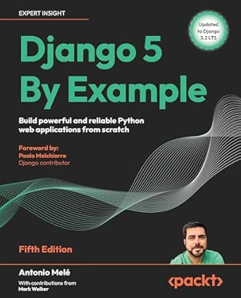 Django 5 By Example: Build powerful and reliable Python web applications from scratch: Antonio ...