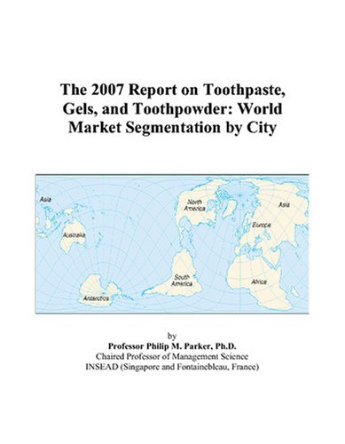 The 2007 Report on Toothpaste, Gels, and Toothpowder: World Market ...
