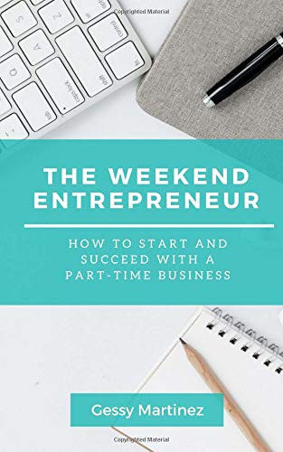 The Weekend Entrepreneur: How to Start and Succeed With a Part-Time ...