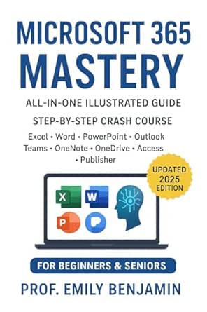 Microsoft 365 Mastery All-in-One Illustrated Guide: Step-by-Step Crash ...