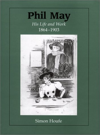 Phil May: His Life and Work, 1864-1903: Houfe, Simon: 9781840146523 ...