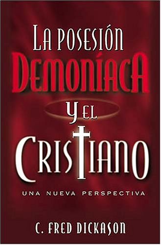 La Posesión Demoníaca Y El Cristiano: Dickason, C. Fred: 9780881135114 ...