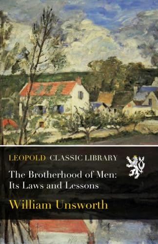 The Brotherhood of Men: Its Laws and Lessons: Unsworth, William: Amazon ...