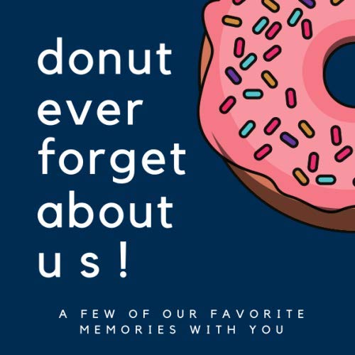Donut Ever Forget About Us: A Few of Our Favorite Memories With You ...