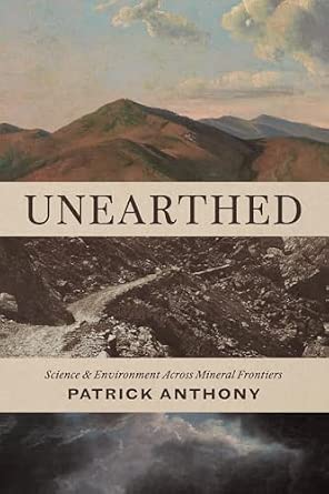Unearthed: Science and Environment Across Mineral Frontiers: Anthony ...