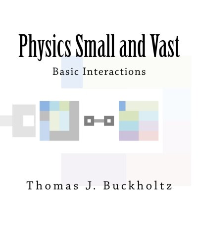 Physics Small and Vast: Basic Interactions: Buckholtz, Dr. Thomas J ...