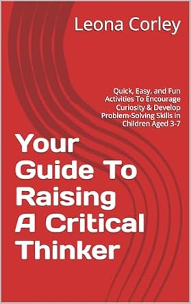 Your Guide To Raising A Critical Thinker: Quick, Easy, and Fun ...