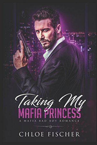 Taking My Mafia Princess: A Bad Boy Mafia Romance: Fischer, Chloe ...