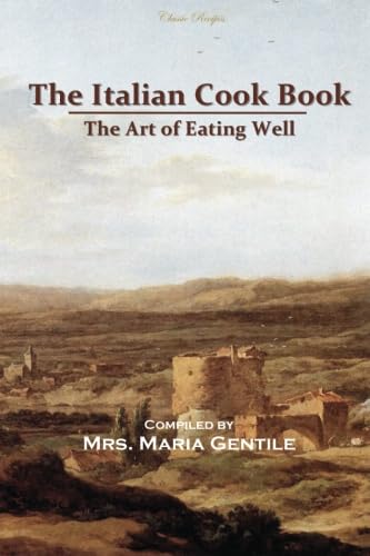 The Italian Cook Book: The Art of Eating Well: Gentile, Mrs. Maria ...