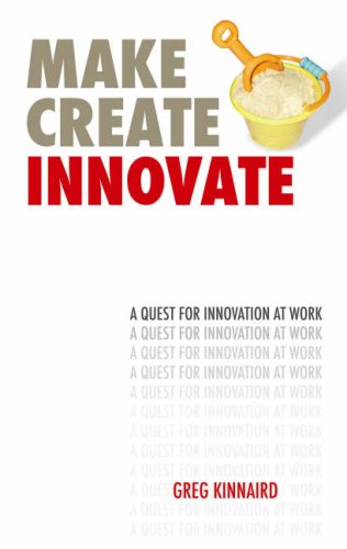 Make Create Innovate: A Quest for Innovation at Work: Greg Kinnaird ...