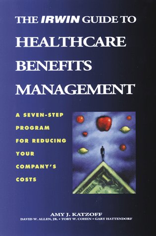 The Irwin Guide to Healthcare Benefits Management: A Seven-Step Program ...