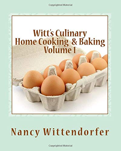 Witt's Culinary Home Cooking & Baking Volume 1: Recipes, Life Lessons ...