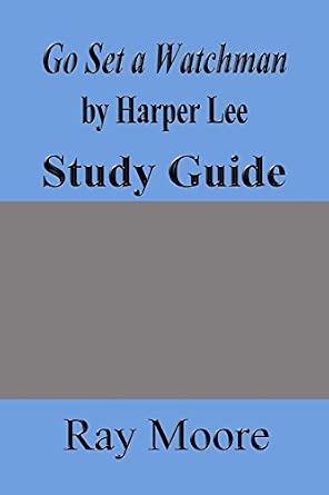 Go Set a Watchman by Harper Lee: A Study Guide: Moore M.A., Ray ...