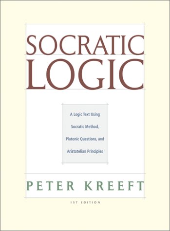 Socratic Logic: A Logic Text Using Socratic Method, Platonic Questions ...