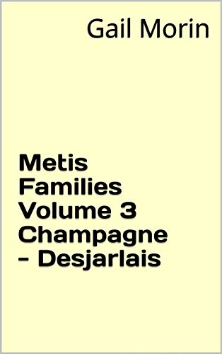 Metis Families Volume 3 Champagne - Desjarlais - Kindle edition by Morin, Gail. Reference Kindle ...