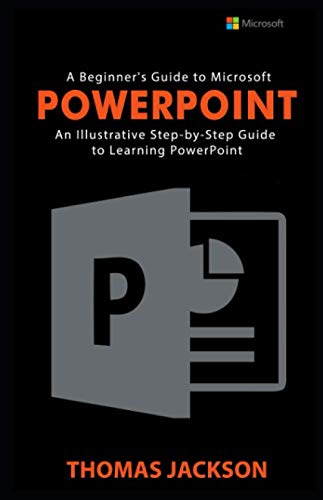 A Beginner's Guide to Microsoft PowerPoint: An Illustrative Step-by ...