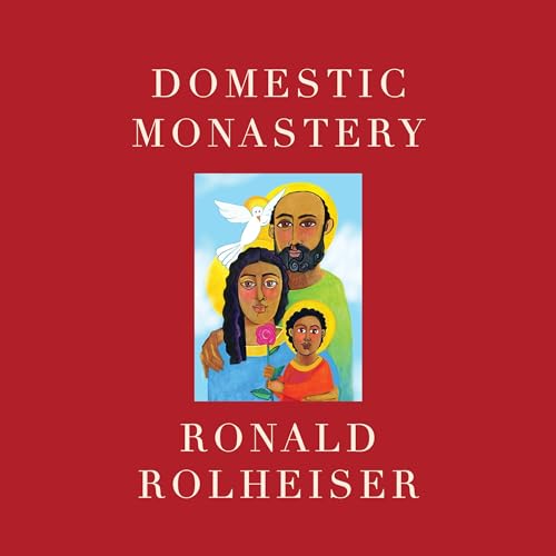 Domestic Monastery Audible Audio Edition Ronald Rolheiser Jon M Sweeney