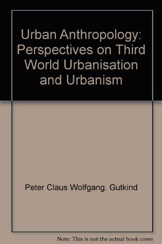 Urban anthropology: Perspectives on third world urbanisation and ...