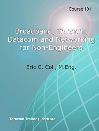Course 101: Broadband, Telecom, Datacom and Networking for Non-Engineers: Teracom BOOT CAMP Days ...