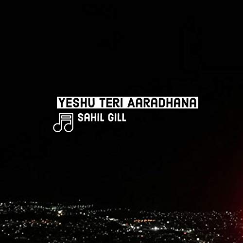 Yeshu Teri Aaradhana de Sahil Gill en Amazon Music Unlimited