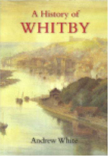 History Of Whitby: White, Andrew: 9781860773068: Amazon.com: Books