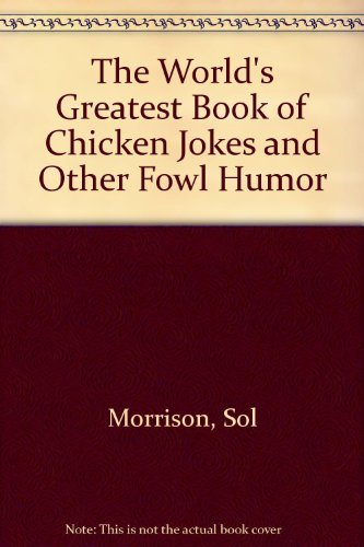The World's Greatest Book of Chicken Jokes and Other Fowl Humor ...