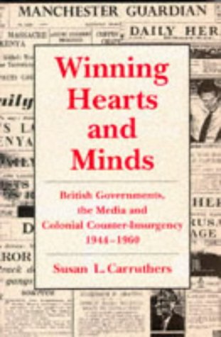 Winning Hearts and Minds: British Governments, the Media and Colonial ...