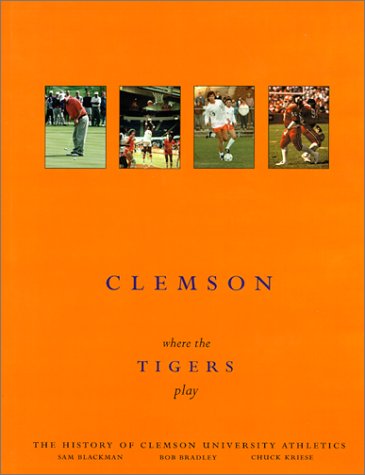 Clemson: Where the Tigers Play: Bradley, Bob, Kriese, Chuck, Blackman ...