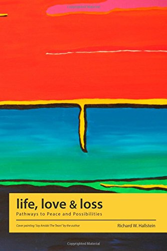 life, love and loss: Pathways to Peace and Possibilities: Richard W ...