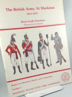 The British Army at Mackinac 1812-1815: DUNNIGAN, BRIAN LEIGH, Eric ...