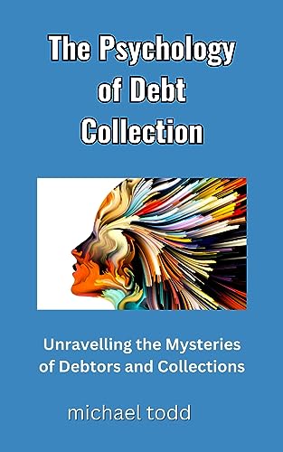 The Psychology of Debt Collection: Unravelling the Mysteries of Debtors ...