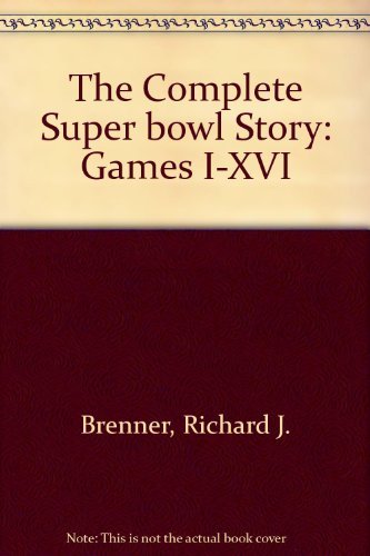 The Complete Super bowl Story: Games I-XVI: Brenner, Richard J.: Amazon ...