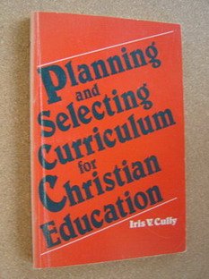 Planning and Selecting Curriculum for Christian Education: Cully, Iris ...