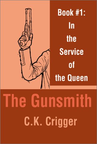 The Gunsmith: Book 1 in the Service of the Queen: Crigger, C. K ...