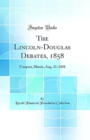 The Lincoln-Douglas Debates, 1858: Freeport, Illinois, Aug. 27, 1858 ...
