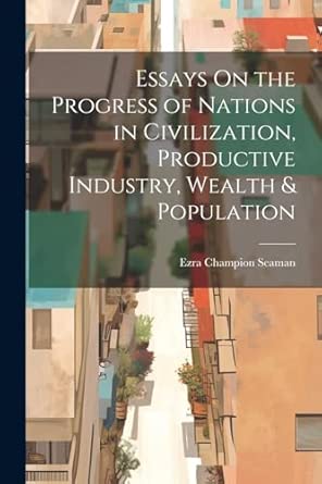 Essays On the Progress of Nations in Civilization, Productive Industry ...