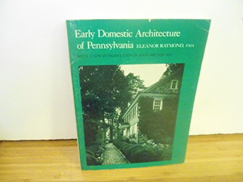 Early domestic architecture of Pennsylvania: Raymond, Eleanor ...
