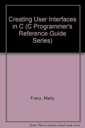 Creating User Interfaces in C (C PROGRAMMER'S REFERENCE GUIDE SERIES ...