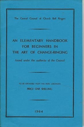 An Elementary Handbook for Beginners in the Art of Change-ringing: M. R ...