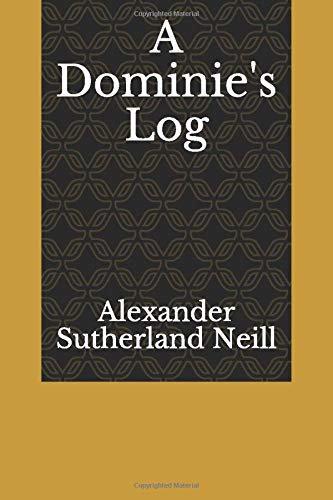 A Dominie's Log: Alexander Sutherland Neill: 9781980923909: Amazon.com ...
