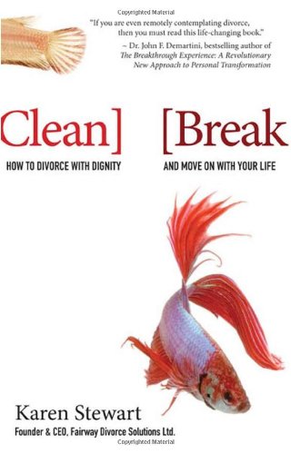 Clean Break: How to Divorce with Dignity and Move On with Your Life ...