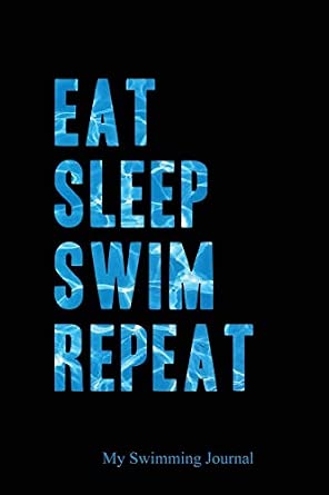 Eat Sleep Swim Repeat | My Swimming Journal: Blank Lined Swimming ...