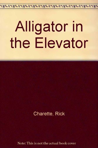 Alligator In The Elevator: Charette, Rick: 9781884210235: Amazon.com: Books