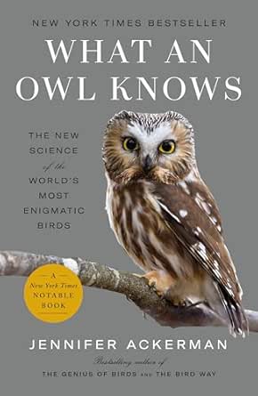 What an Owl Knows: The New Science of the World's Most Enigmatic Birds ...