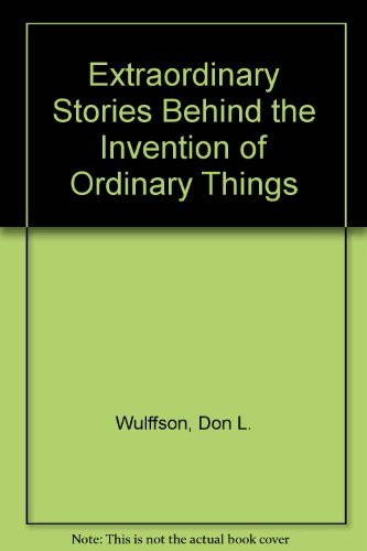Extraordinary Stories Behind the Invention of Ordinary Things: Wulffson ...