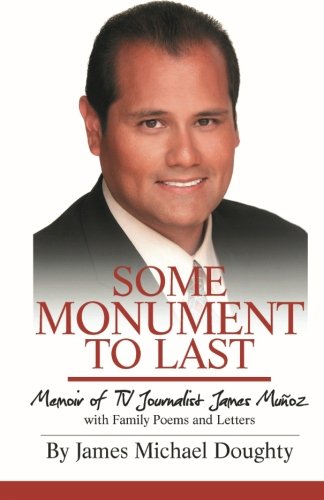 Some Monument to Last: Memoir of TV Journalist James Munoz with Family ...