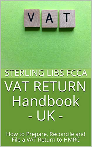 VAT RETURN Handbook - UK -: How to Prepare, Reconcile and File a VAT ...